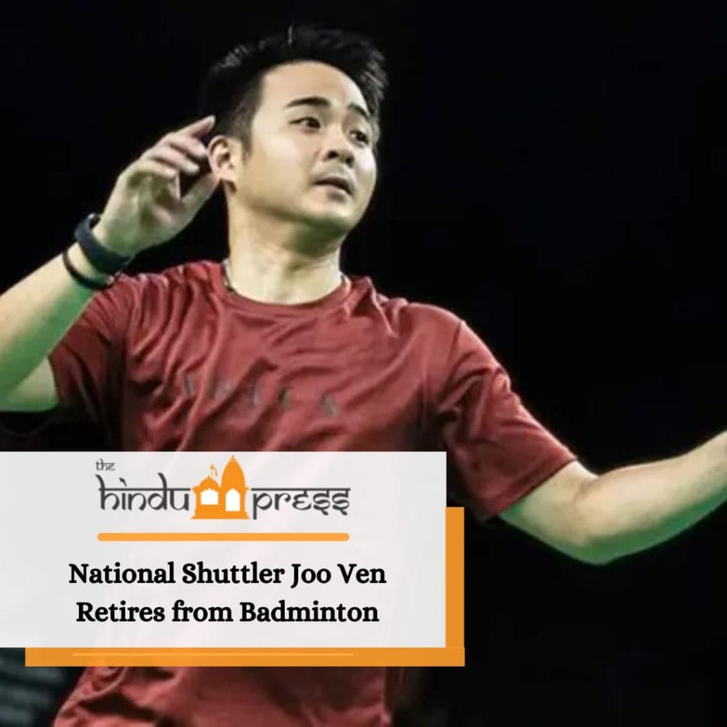 National Shuttler Joo Ven Retires from Badminton - THE HINDU PRESS